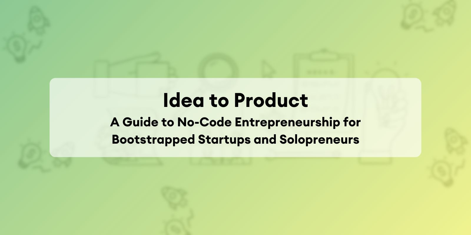 From Idea to Product: A Comprehensive Guide to No-Code Entrepreneurship for Bootstrapped ...